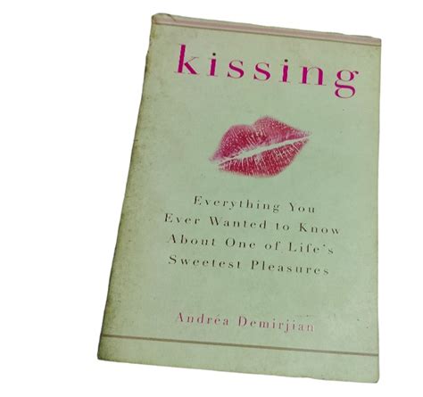 Kissing Everything You Ever Wanted To Know About One Of Lifes Sweetest Pleasures By Andrea
