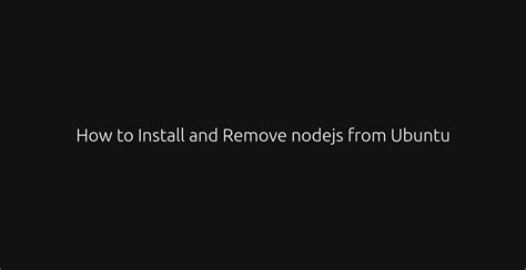 How To Install And Remove Nodejs From Ubuntu • Dev Hooks •
