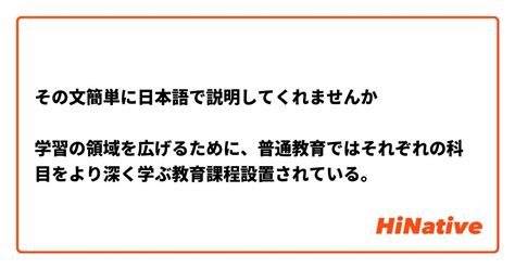 その文簡単に日本語で説明してくれませんか 学習の領域を広げるために、普通教育ではそれぞれの科目をより深く学ぶ教育課程設置されている