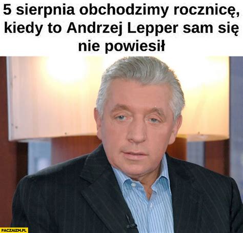 5 Sierpnia Obchodzimy Rocznicę Kiedy To Andrzej Lepper Sam Się Nie