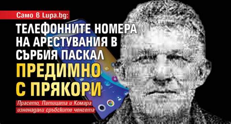 Само в Lupa Bg Телефонните номера на арестувания в Сърбия Паскал предимно с прякори Lupa Bg