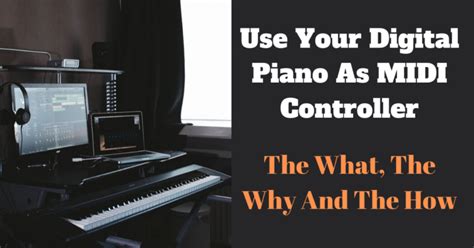 digital piano as midi controller the what the why and the how