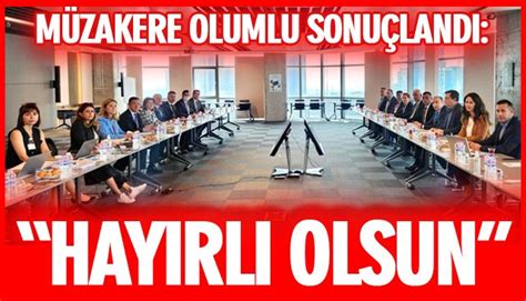 MÜZAKERE OLUMLU SONUÇLANDI HAYIRLI OLSUN Akgün Haber