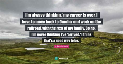 Im Always Thinking My Career Is Over I Have To Move Back To Omaha Quote By Adam Devine