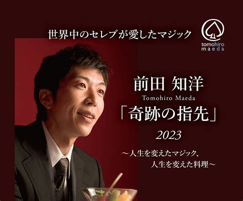 世界中のセレブが愛したマジック 前田知洋「奇跡の指先」 9 17 日 ・9 18 月 祝 開催決定！！ 今年のテーマは、“人生を変えたマジック