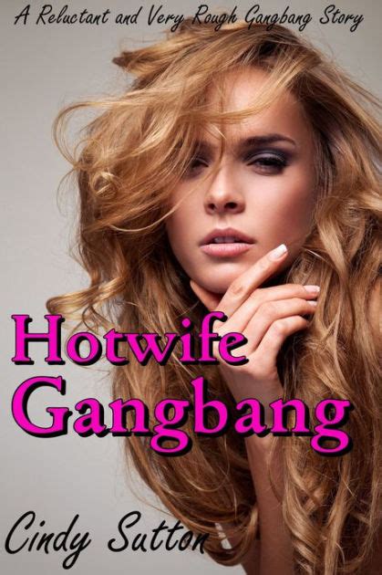 Hotwife Gangbang A Reluctant And Very Rough Gangbang Story By Cindy