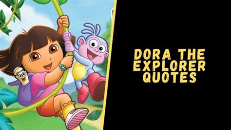 Top 15 Quotes From Dora The Explorer For A Dose Of Motivation