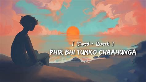 Phir Bhi Tumko Chaahunga Sad Version Slowedreverb Arijit Singh