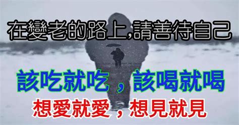 在變老的路上，善待自己：想愛就愛吧，想見就見吧。
