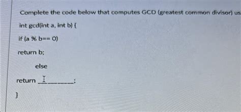 Solved Complete The Code Below That Computes Gcd Greatest