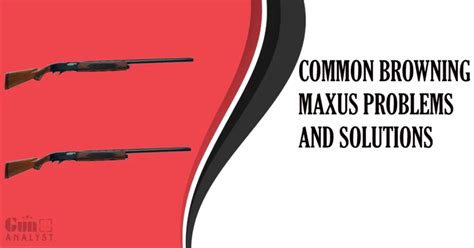 Browning Maxus Problems That New Buyers Should Know About 2025 Gunanalyst