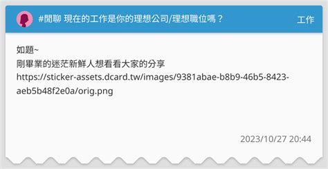 閒聊 現在的工作是你的理想公司理想職位嗎？ 工作板 Dcard