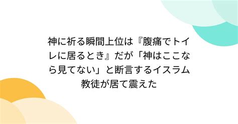 神に祈る瞬間上位は『腹痛でトイレに居るとき』だが「神はここなら見てない」と断言するイスラム教徒が居て震えた Togetter トゥギャッター