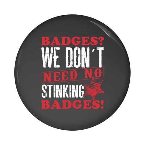 Badges We Don T Need No Stinking Badges Pin Buttons Sold By Lylesalter