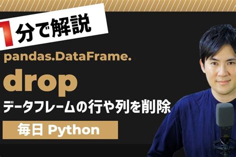 【毎日python】pandasのデータフレームの行や列を削除する方法｜drop Procode