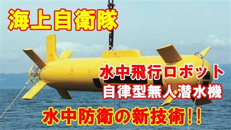 【海上自衛隊】水中飛行ロボットや自律型無人潜水機の研究加速、日本を守る水中防衛の新技術！！（2019 0 12） Youtube