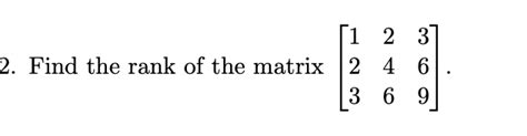 Solved 2 Find The Rank Of The Matrix 123246369 Chegg Com