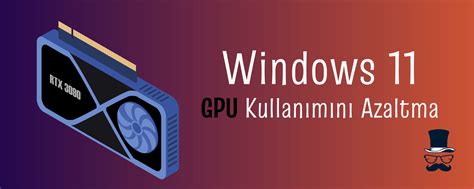 Windows 11 Yüksek Gpu Kullanımını Azaltma [rehber] Yunus YeŞİlmen