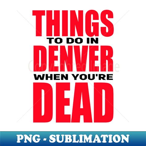 Things To Do In Denver When Youre Dead Aesthetic Sublimati Inspire