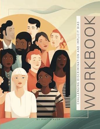 WORKBOOK CHALLENGING DISCRIMINATION AND IMPLICIT BIAS Kush Martin 9798985933345 Books