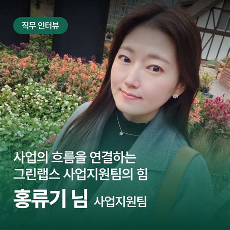 Linkedin 그린랩스 Greenlabs 페이지 📊 사업의 흐름을 연결하는 사업지원팀 그린랩스 사업지원팀 홍류기님 이야기
