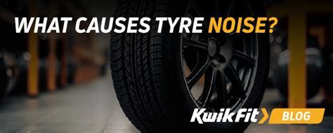 What Causes Tyre Noise Kwik Fit
