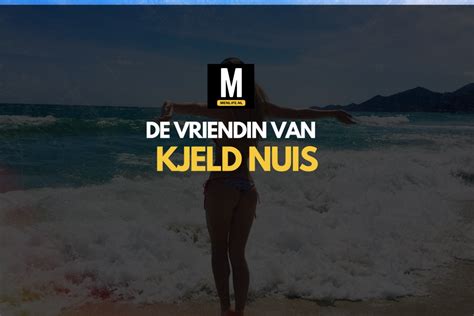 Wie Is De Vriendin Van Kjeld Nuis Alles Wat Je Moet Weten Over Joy Beune