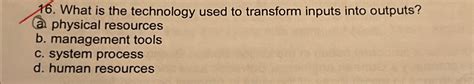 Solved What Is The Technology Used To Transform Inputs Into