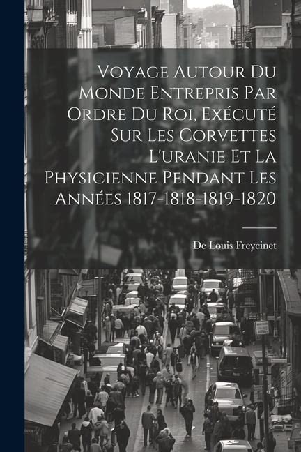 Voyage Autour Du Monde Entrepris Par Ordre Du Roi Exécuté Sur Les