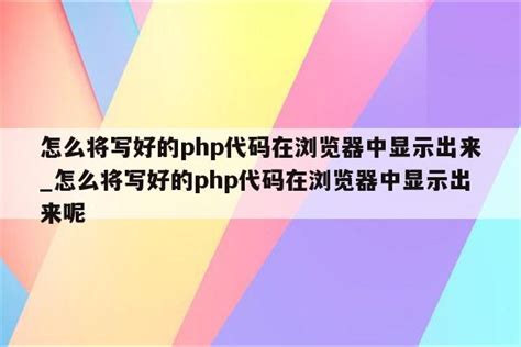 怎么将写好的php代码在浏览器中显示出来 怎么将写好的php代码在浏览器中显示出来呢 陕西卓智工作室