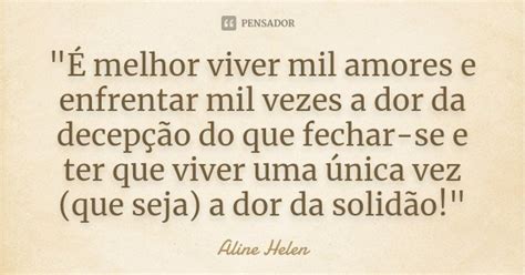 É Melhor Viver Mil Amores E Aline Helen Pensador