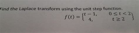 Solved Find The Laplace Transform Using The Unit Step Chegg Com
