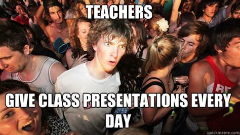 Teachers Give Class Presentations Every Day Sudden Clarity Clarence