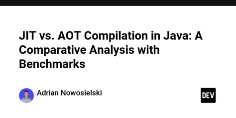 Jit Vs Aot Compilation In Java A Comparative Analysis With Benchmarks