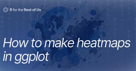 How To Make Heatmaps In Ggplot R For The Rest Of Us