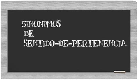 Los Sinónimos De Sentido De Pertenencia Todos Los Sinónimos De Sentido De Pertenencia Su
