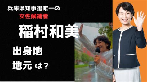 兵庫県知事選唯一の女性候補 稲村和美の出身地・地元は？ ほっこりトレンド大学