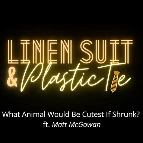 Linen Suit And Plastic Tie What Animal Would Be Cutest If Shrunk Ft A Snapchat Director Matt
