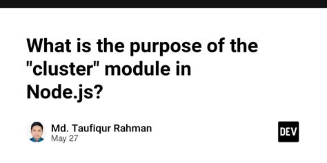 What Is The Purpose Of The Cluster Module In Nodejs Dev Community