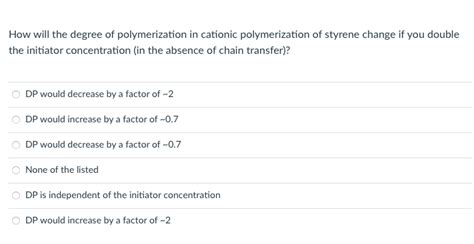 Solved How Will The Degree Of Polymerization In Cationic