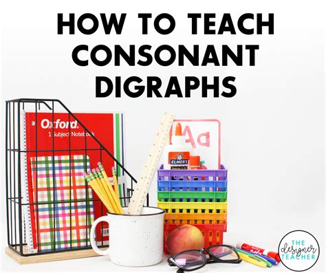 How To Teach Consonant Digraphs — The Designer Teacher