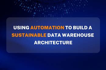 Using Automation To Build A Sustainable Data Warehouse Astera