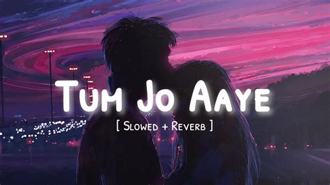Tum Jo Aaye ️ Slowed Reverb Lofi Song Lofi Couple Mashup Song