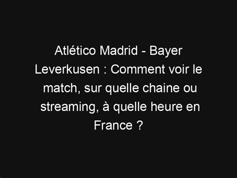 Atlético Madrid Bayer Leverkusen Comment Voir Le Match Sur Quelle