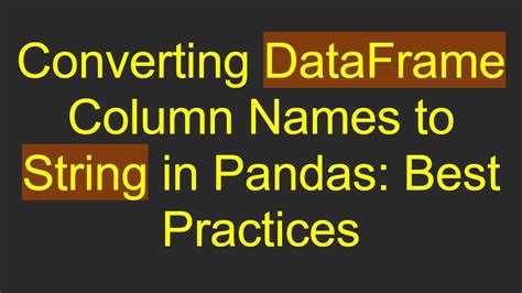 Converting Dataframe Column Names To String In Pandas Best Practices