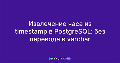 Извлечение часа из Timestamp в Postgresql без перевода в Varchar