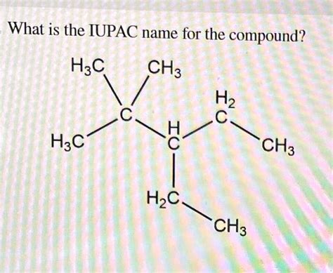 What Is The Iupac Name For The Compound H3c Ch3 H2 C H3c Hc C Ch3 H2c Ch3