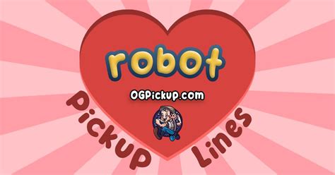 220 electrifying robot pick up lines sparks will fly