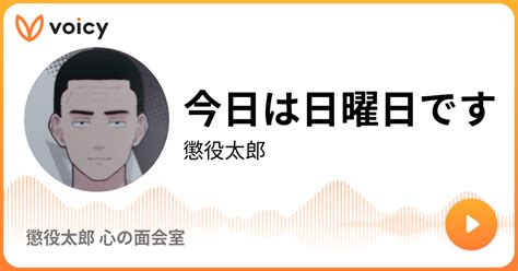 今日は日曜日です 懲役太郎「懲役太郎 心の面会室」 Voicy 音声プラットフォーム