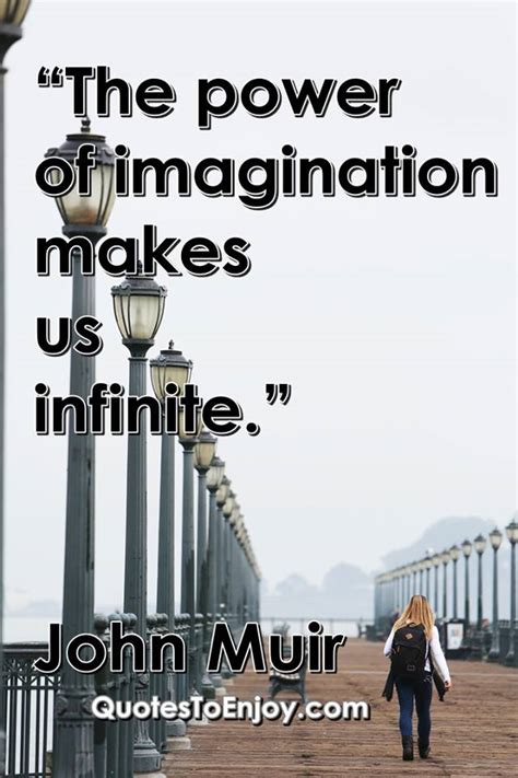 The Power Of Imagination Makes Us Infinite John Muir